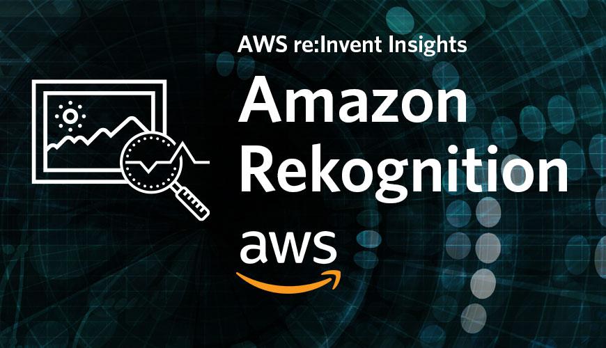 AWS re:Invent Insights—Amazon Rekognition